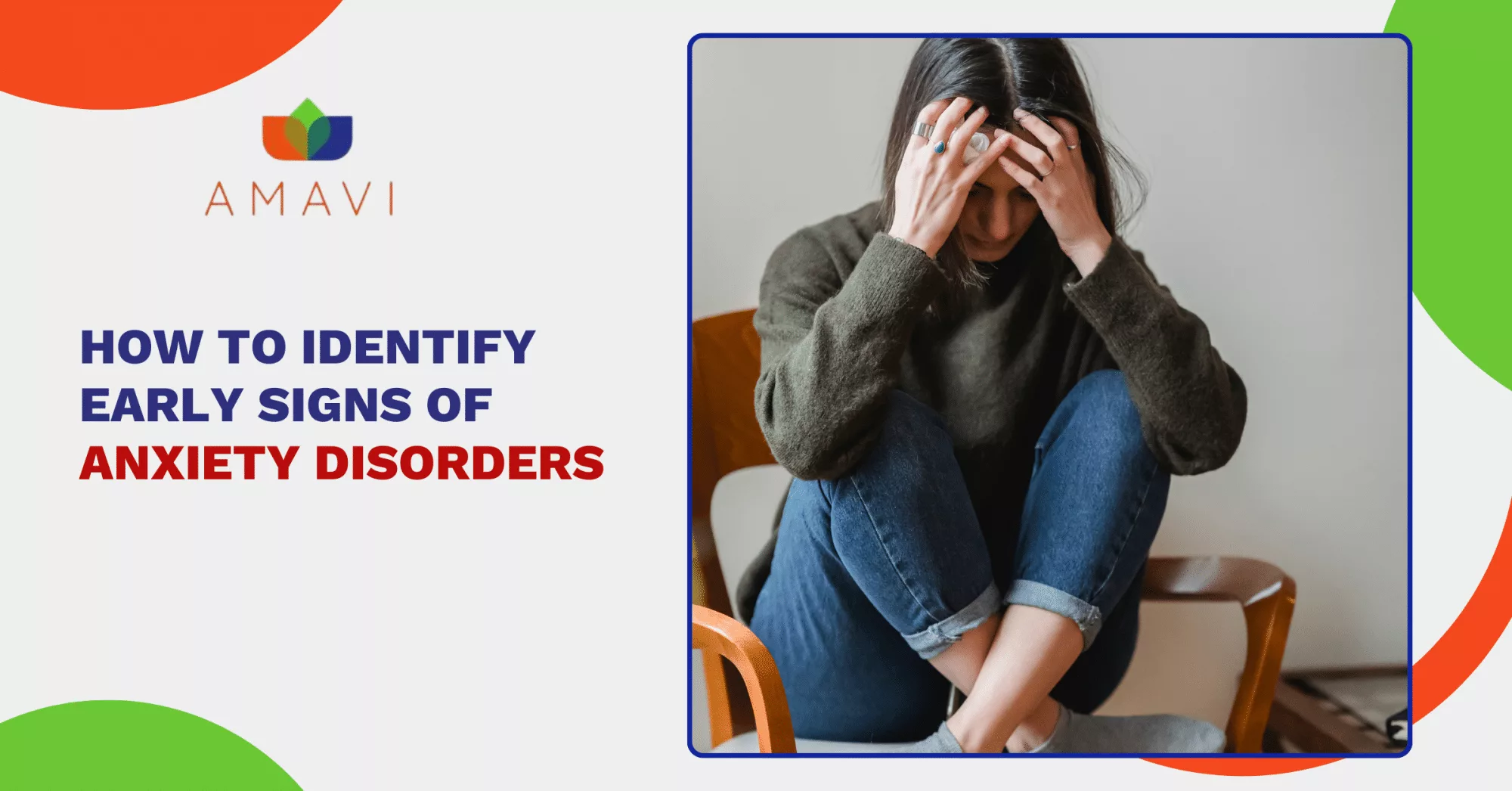 How to Identify Early Signs of Anxiety Disorders - Amavi Integrative Mental Wellness